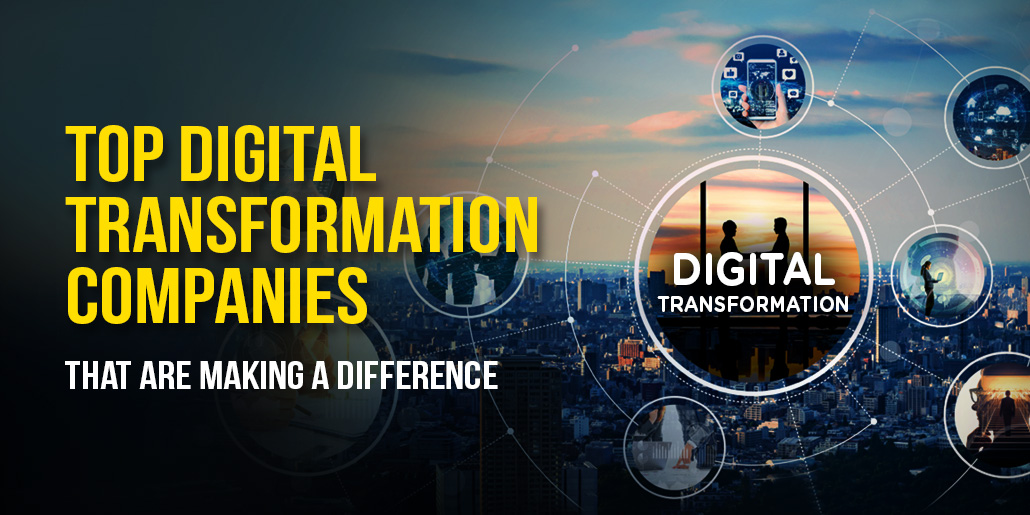 Top Digital Transformation Companies That Are Making A Difference In 2021